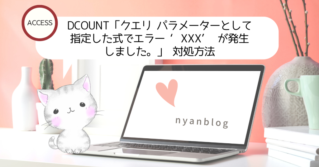 【Access】Dcount「クエリ パラメーターとして指定した式でエラー 'xxx' が発生しました。」対処方法 - nyanblog ~にゃんぶろぐ~